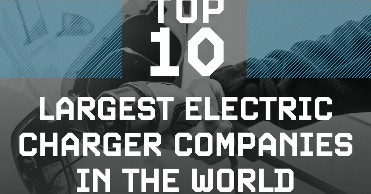 Top 10 Largest Electric Charger Companies in the World | EV Magazine