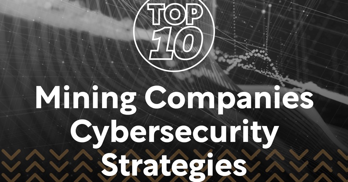 Top 10: Mining Companies Cybersecurity Strategies | Mining Digital