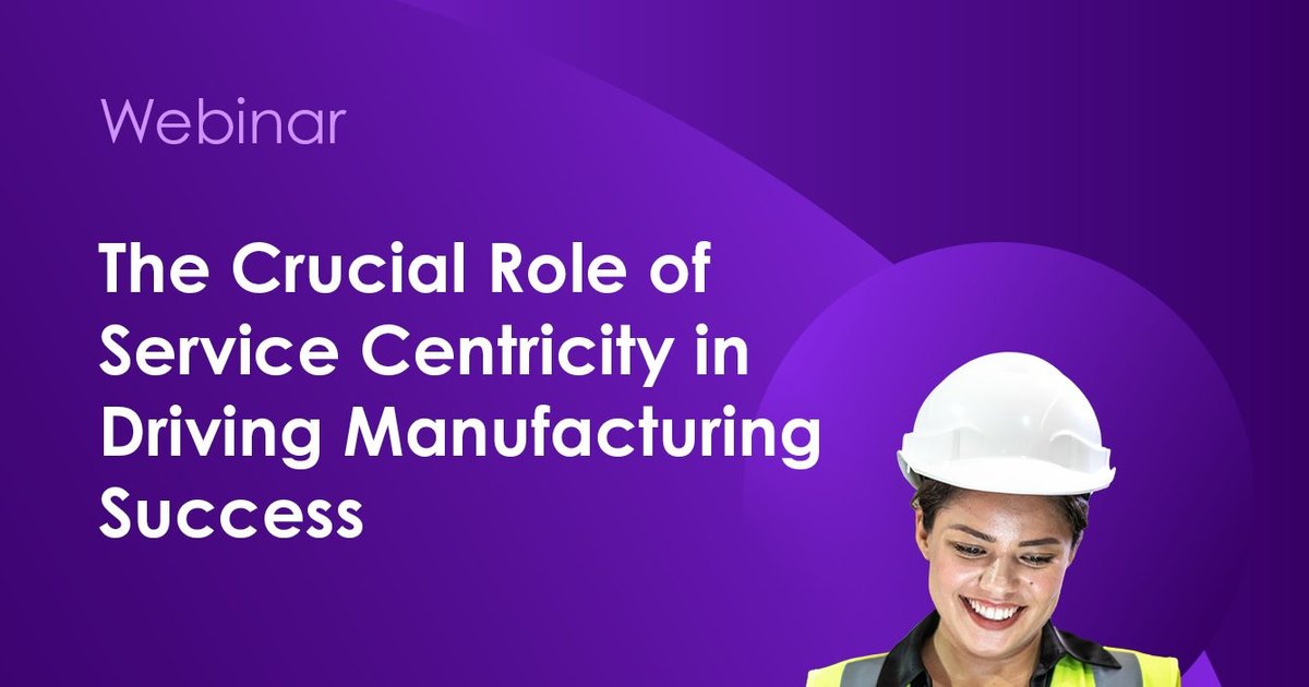 Webinar: The Role of Service Centricity in Manufacturing ...