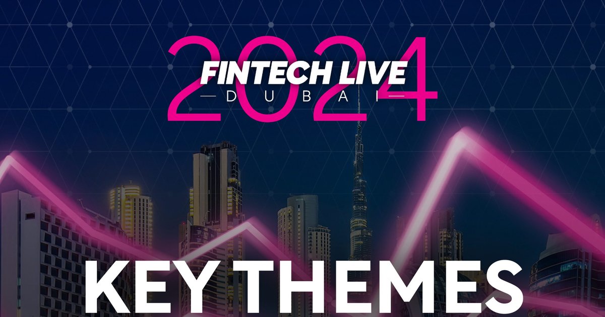 FinTech LIVE Dubai: Key Themes for 2024 | FinTech Magazine