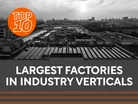 Top 10: Largest Factories In Industry Verticals | Manufacturing Digital